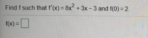 Solved Find f such that f'(x) = 8x2 + 3x - 3 and f(0) = 2. | Chegg.com