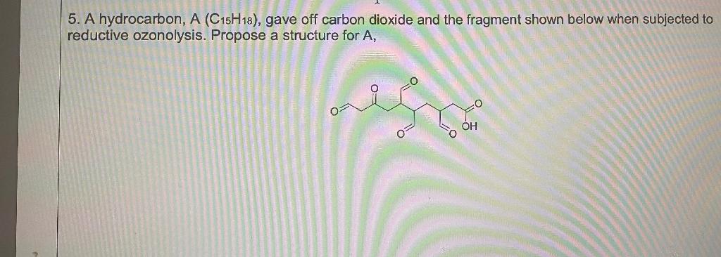 Solved 5. A hydrocarbon, A (C15H18), gave off carbon dioxide | Chegg.com