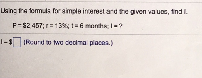 Solved Using the formula for simple interest and the given | Chegg.com