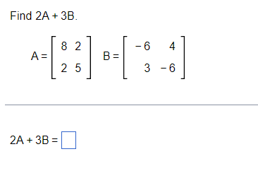 Solved Find 2a + 3b 8 2 -6 4 4 A= B= 2 5 3 -6 2a + 3b = 