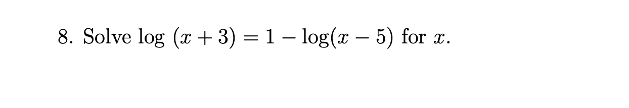 Solved 8. Solve log (x+3) = 1 – log(x – 5) for x. | Chegg.com