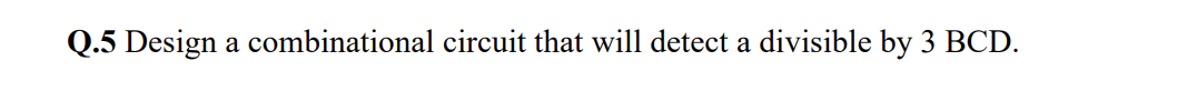 Solved Q.5 Design a combinational circuit that will detect a | Chegg.com