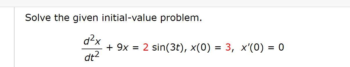 Solved Solve the given initial-value problem. d²x + 9x = 2 | Chegg.com