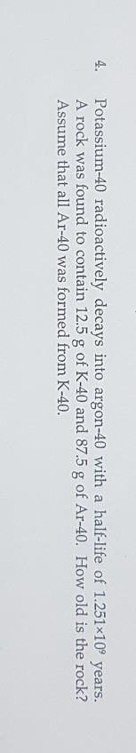Solved Potassium-40 radioactively decays into argon-40 with | Chegg.com Solved Potassium-40 radioactively decays into argon-40 with | Chegg.com