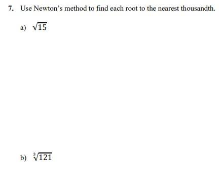 Solved 7. Use Newton's method to find each root to the | Chegg.com