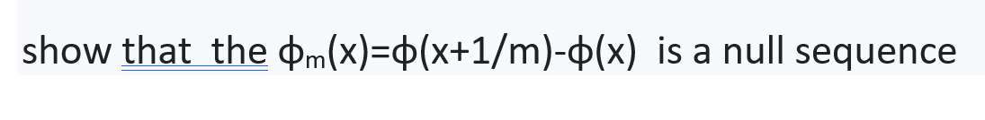 Solved show that the ϕm(x)=ϕ(x+1/m)−ϕ(x) is a null sequence | Chegg.com