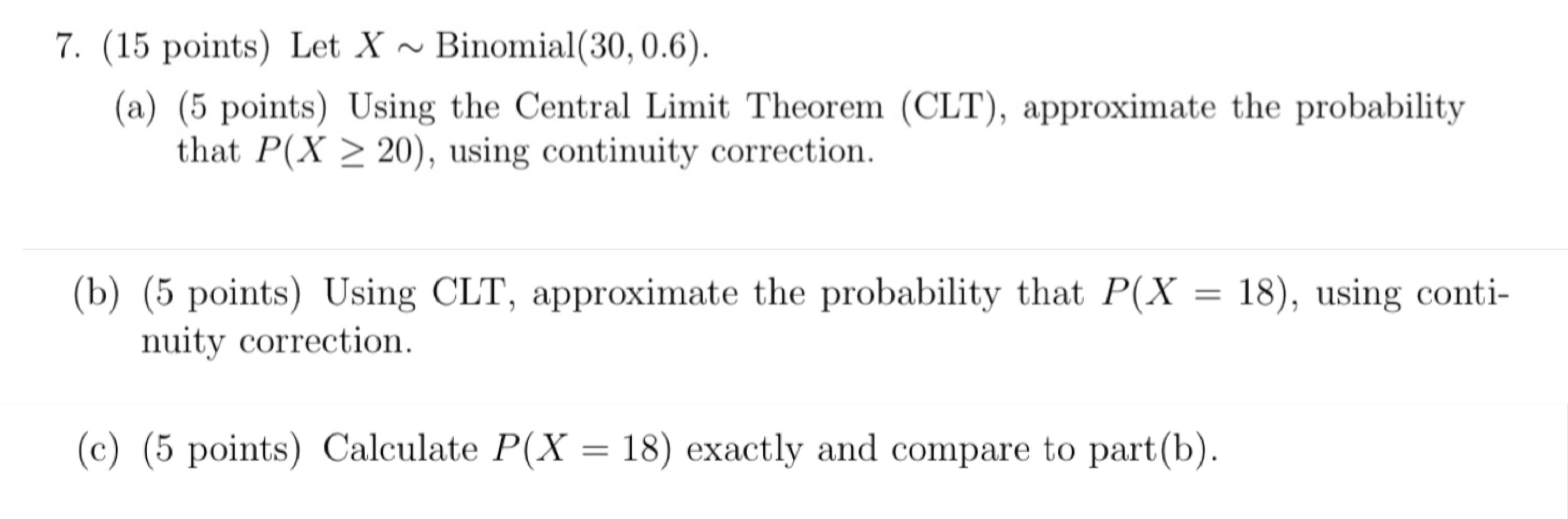 Solved 7. (15 points) Let X∼Binomial(30,0.6). (a) (5 points) | Chegg.com Solved 7. (15 points) Let X∼Binomial(30,0.6). (a) (5 points) | Chegg.com