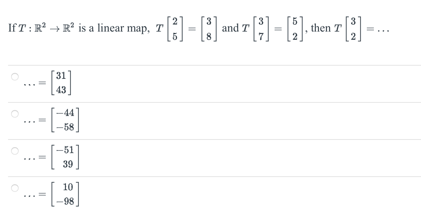 Solved If T:R2→R2 is a linear map, T[25]=[38] and | Chegg.com