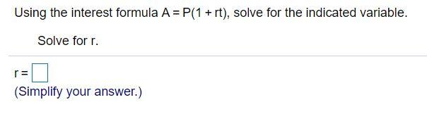 Solved Using the interest formula A = P(1 + rt), solve for | Chegg.com