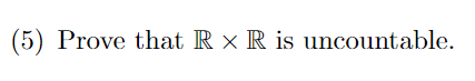 Solved (5) Prove that R×R is uncountable. | Chegg.com