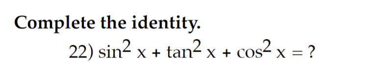Solved Complete the identity. 22) sin2x+tan2x+cos2x= ? | Chegg.com