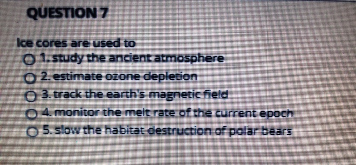 Solved QUESTION 7 Ice cores are used to O 1. study the | Chegg.com