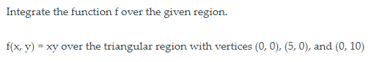 [Solved]: Integrate the function ( f ) over the given re