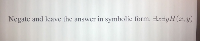 Solved Negate and leave the answer in symbolic form: x3yH(x, | Chegg.com