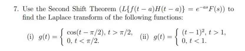 Solved 7. Use the Second Shift Theorem (L{f(t – a)H(t – a)} | Chegg.com