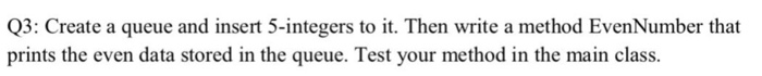 Solved Q3: Create a queue and insert 5-integers to it. Then | Chegg.com