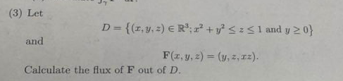 Solved F (x,y, z) =(y,z,xz) D ={(x,y,z) in R^3; x^2 + y^2