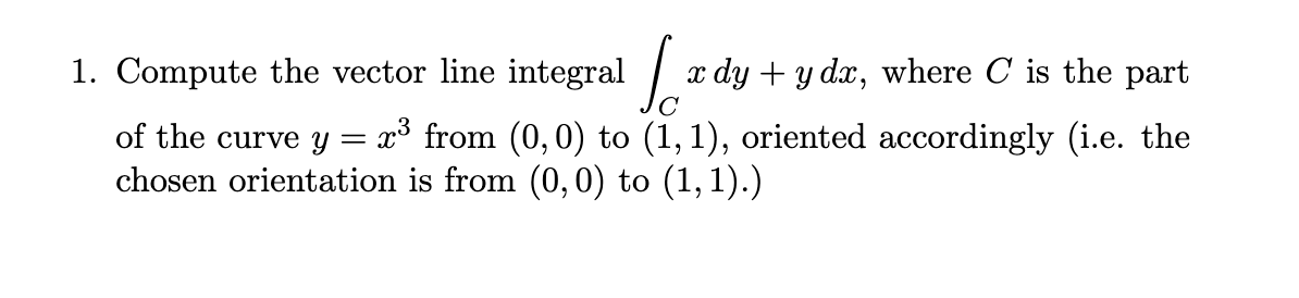 Solved 1. Compute the vector line integral x dy + y dx, | Chegg.com