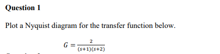 Solved Question 1 Plot a Nyquist diagram for the transfer | Chegg.com