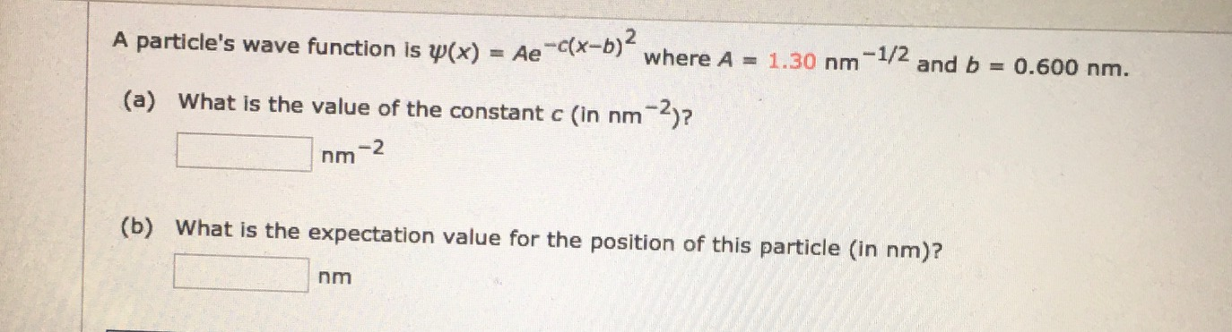 Solved A particle's wave function is W(x) = Ae-c(x-b) where | Chegg.com
