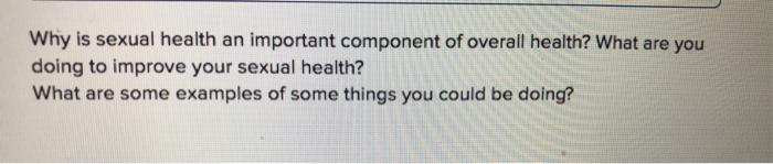 Solved Why is sexual health an important component of | Chegg.com