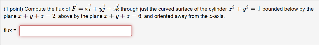 Solved (1 point) Compute the flux of F = xi + yj + zk | Chegg.com