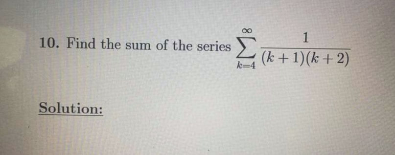 Solved 8. 10. Find the sum of the series 1 (k + 1)(k+2) k=4 | Chegg.com