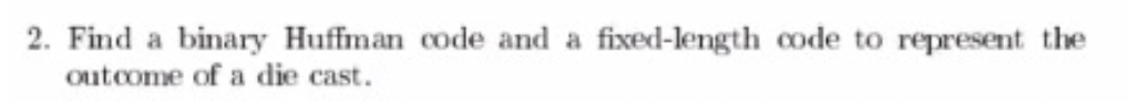 Solved 2. Find a binary Huffman code and a fixed-length code | Chegg.com