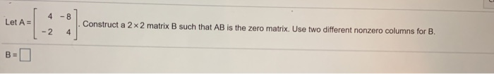 Solved 4-8 -2 4 Let A =| Construct a 2 x 2 matrix B such | Chegg.com