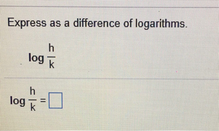 Solved Express as a difference of logarithms. log h/k log | Chegg.com