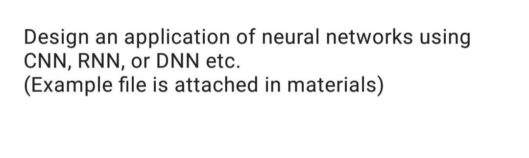 Solved Design an application of neural networks using CNN, | Chegg.com