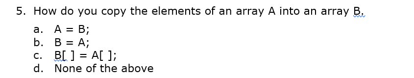 Solved = 5. How do you copy the elements of an array A into | Chegg.com