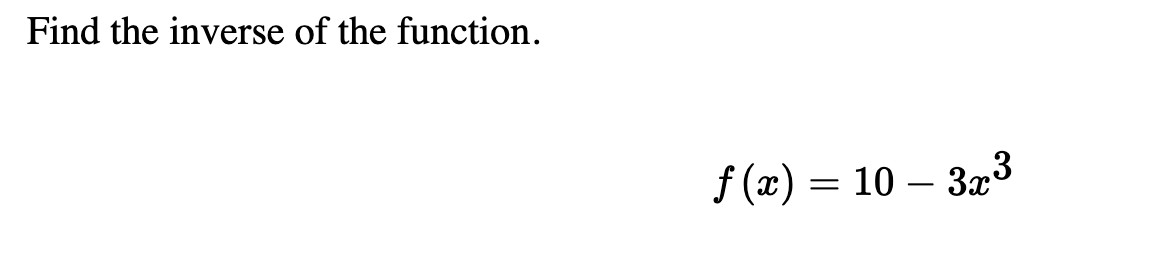 Solved Find the inverse of the function.f(x)=10-3x3 | Chegg.com