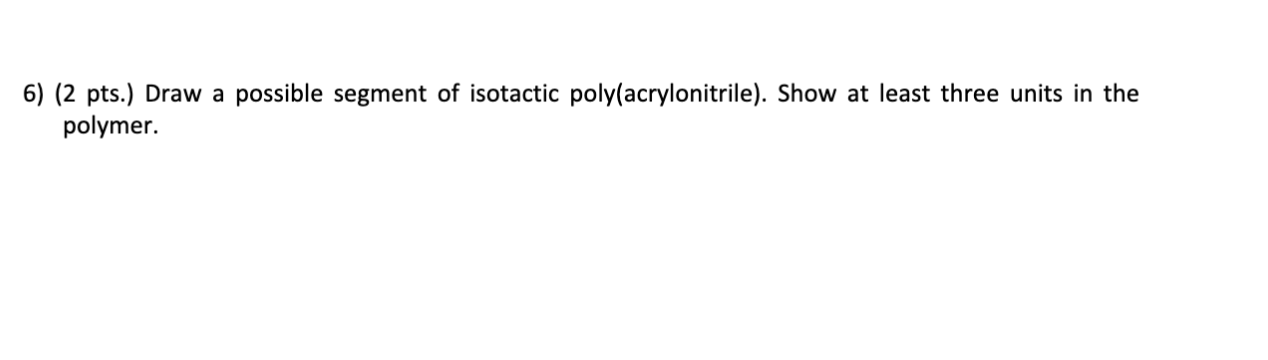Solved 6) (2 pts.) Draw a possible segment of isotactic | Chegg.com