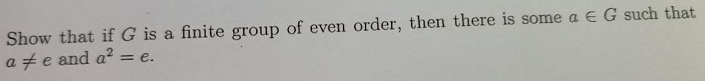 Solved Show that if G is a finite group of even order, then | Chegg.com