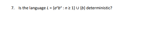 Solved 7. Is the language L={anbn:n≥1}∪{b} deterministic? | Chegg.com