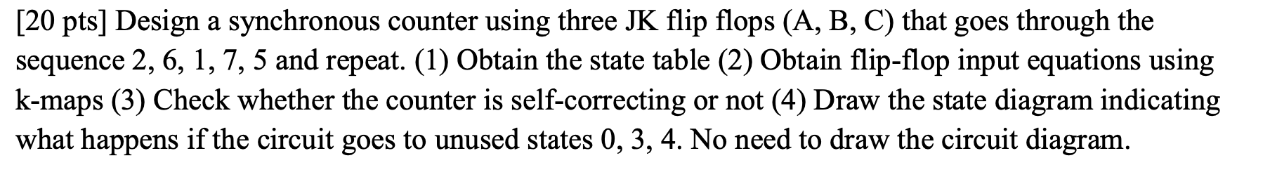 Solved [20 pts] Design a synchronous counter using three JK | Chegg.com