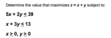 Solved Determine the value that maximizes z=x+y subject to: | Chegg.com
