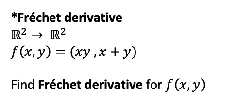 Solved *Fréchet derivative R2R2 f(x,y)- (xy,x +y) Find | Chegg.com