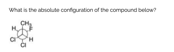 Solved What is the absolute configuration of the compound | Chegg.com