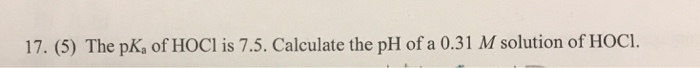 Solved 17. (5) The pKa of HOCl is 7.5. Calculate the pH of a | Chegg.com