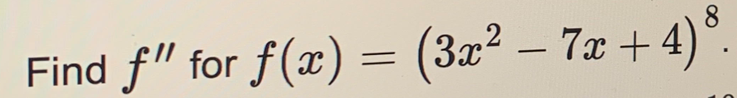 Solved Find f'' ﻿for f(x)=(3x2-7x+4)8 | Chegg.com
