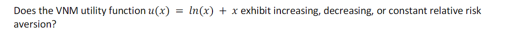 Solved Does the VNM utility function u(x) aversion? In(x) + | Chegg.com