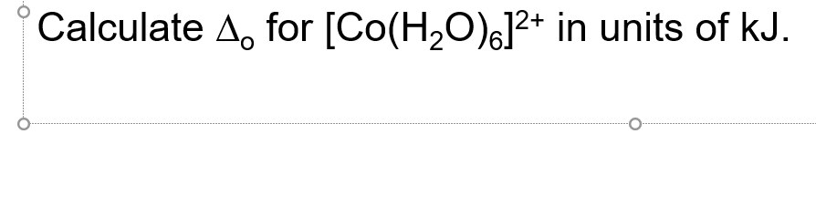 Solved Calculate Δ0 for [Co(H2O)6]2+ in units of kJ. | Chegg.com