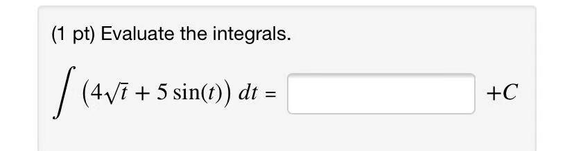 Solved (1 pt) Evaluate the integrals. (4/5 + 5 sin(t)) dt +C | Chegg.com