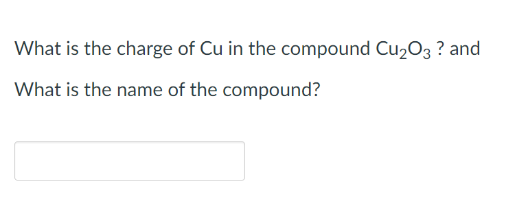 Solved What is the charge of Cu in the compound Cu203 ? and | Chegg.com