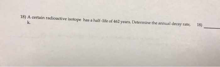 Solved 18) A certain radioactive isotope has a half-life of | Chegg.com