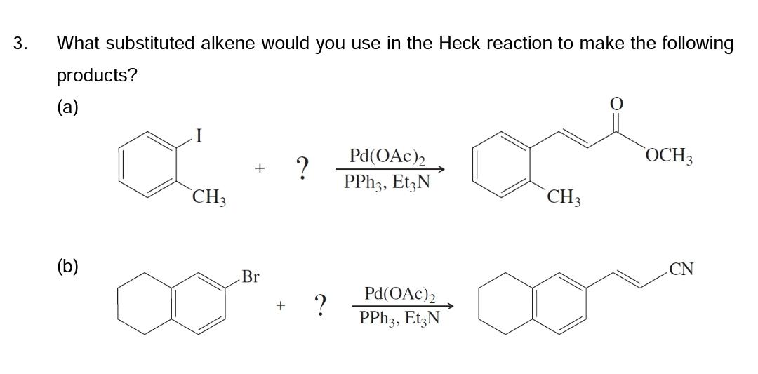 Solved 3 . What substituted alkene would you use in the Heck | Chegg.com