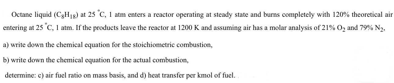 Solved Octane liquid (C8H18) at 25∘C,1 atm enters a reactor | Chegg.com