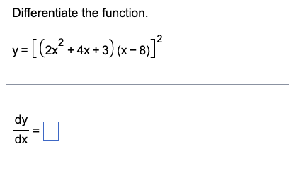 Solved Differentiate the function. y=[(2x2+4x+3)(x−8)]2 | Chegg.com